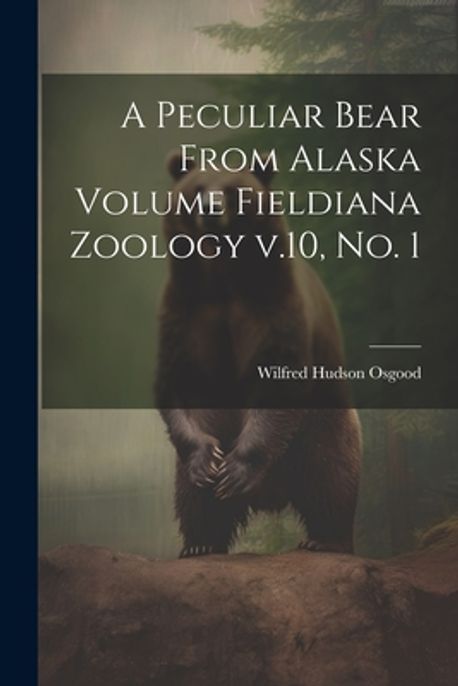 A Peculiar Bear From Alaska Volume Fieldiana Zoology v.10, no. 1 ...