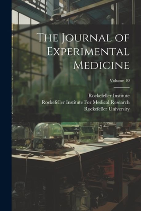 The Journal of Experimental Medicine; Volume 10 | Rockefeller Institute for Medical Res - 교보문고