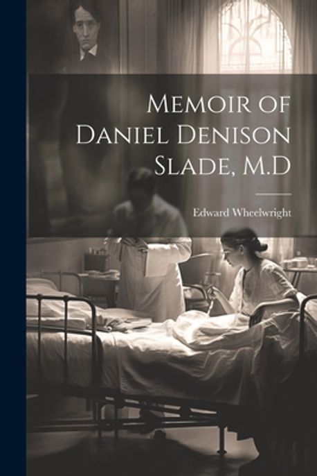 Memoir of Daniel Denison Slade, M.D | Wheelwright, Edward - 교보문고
