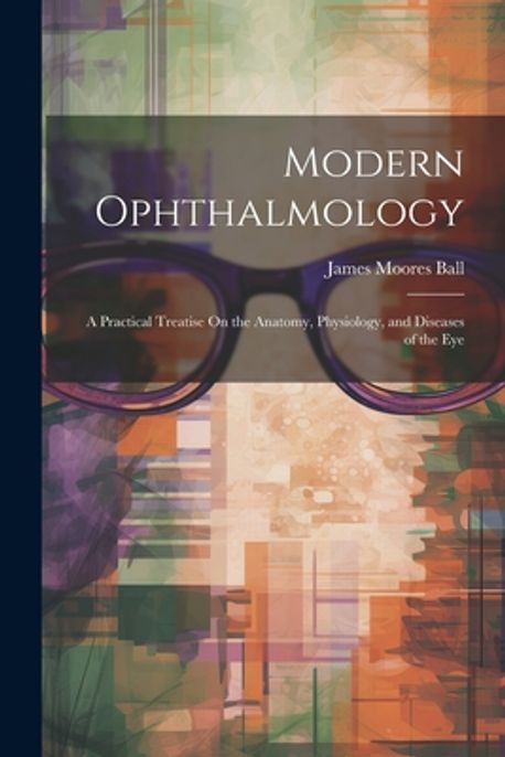 Modern Ophthalmology | Ball, James Moores - 교보문고