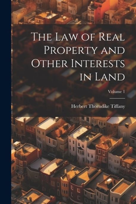 The Law of Real Property and Other Interests in Land; Volume 1 ...