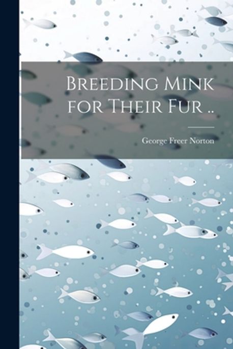 Breeding Mink for Their fur .. | Norton, George Freer 1867- [From Old ...