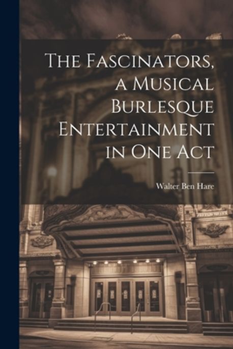 The Fascinators, a Musical Burlesque Entertainment in one Act | Hare ...