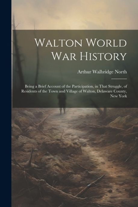 Walton World war History; Being a Brief Account of the Participation ...