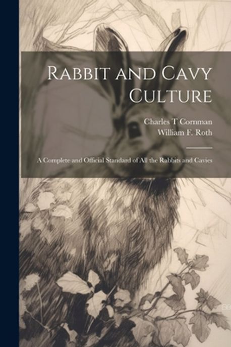 Rabbit and Cavy Culture; a Complete and Official Standard of all the ...