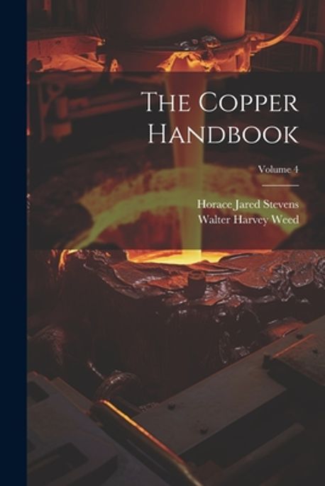 The Copper Handbook; Volume 4 | Weed, Walter Harvey - 교보문고