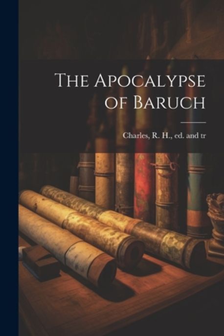 The Apocalypse of Baruch | Charles, R. H. (Robert Henry) 1855-1 - 교보문고