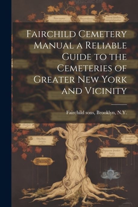 Fairchild Cemetery Manual a Reliable Guide to the Cemeteries of Greater ...