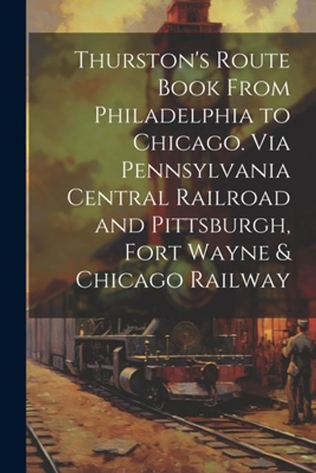 Thurston's Route Book From Philadelphia to Chicago. Via Pennsylvania ...