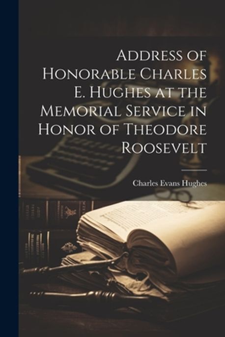 Address of Honorable Charles E. Hughes at the Memorial Service in Honor ...