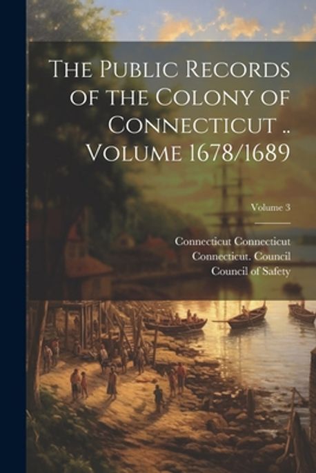 The Public Records of the Colony of Connecticut .. Volume 1678/1689 ...