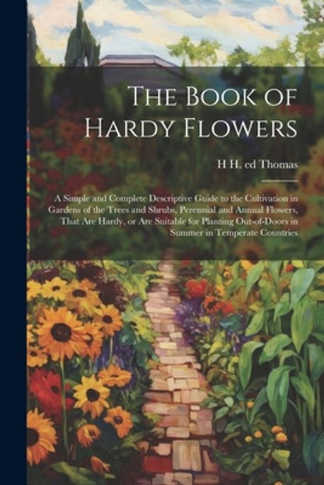 The Book of Hardy Flowers; a Simple and Complete Descriptive Guide to ...