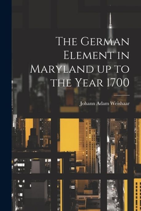 The German Element in Maryland up to the Year 1700 | [Weishaar, Johann ...