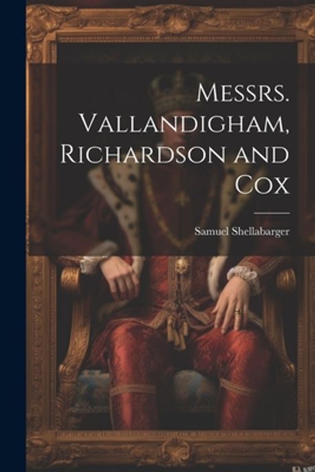 Messrs. Vallandigham, Richardson and Cox | Shellabarger, Samuel - 교보문고