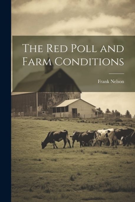 The red Poll and Farm Conditions | Nelson, Frank [From Old Catalog] - 교보문고