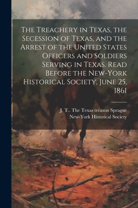 The Treachery in Texas, the Secession of Texas, and the Arrest of the ...