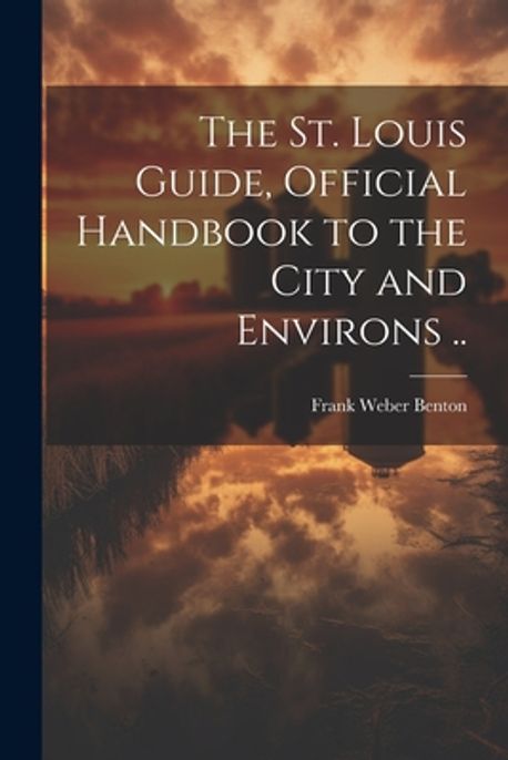 The St. Louis Guide, Official Handbook to the City and Environs ...