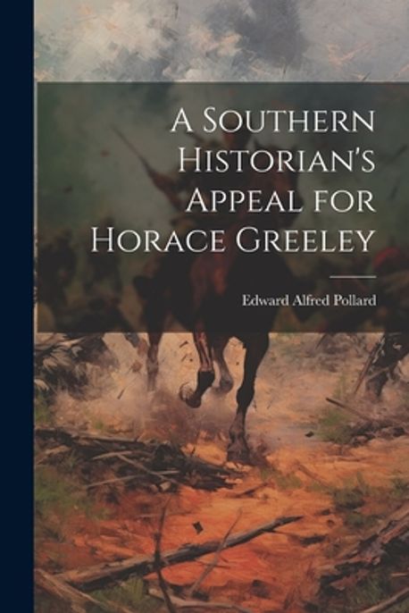 A Southern Historian's Appeal for Horace Greeley | Pollard, Edward ...