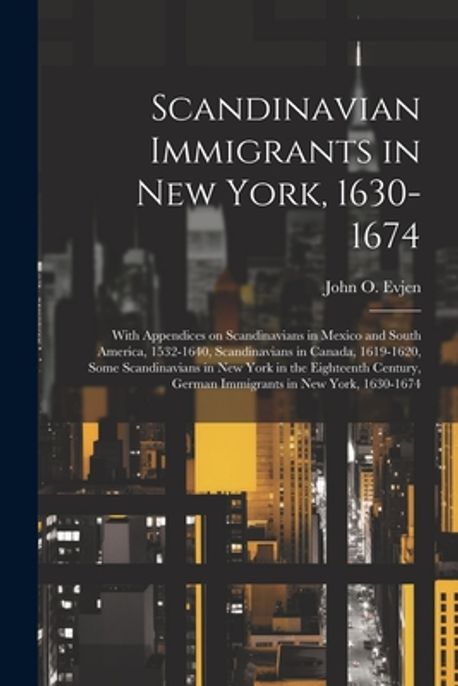 Scandinavian Immigrants in New York, 1630-1674; With Appendices on ...