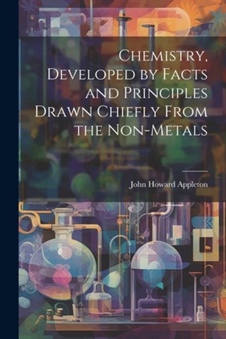 Chemistry, Developed by Facts and Principles Drawn Chiefly From the Non ...