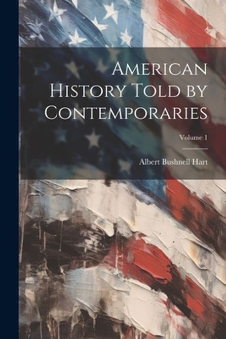 American History Told by Contemporaries; Volume 1 | Hart, Albert ...