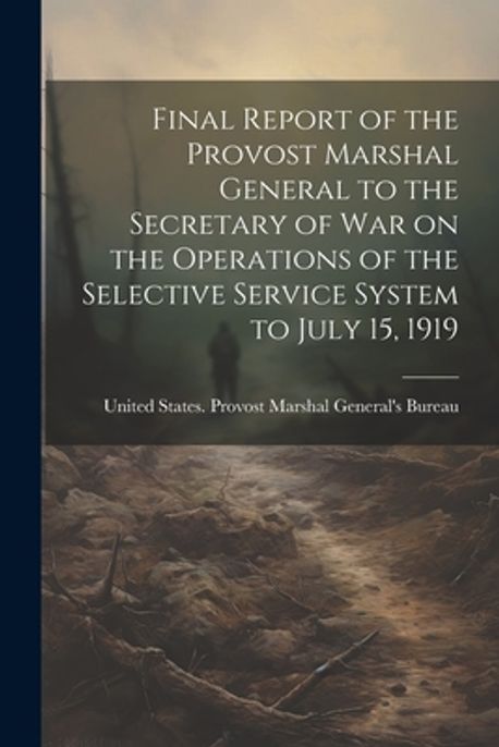 Final Report of the Provost Marshal General to the Secretary of war on ...