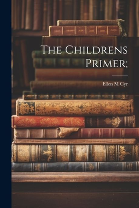 The Childrens Primer; | Cyr, Ellen M. - 교보문고