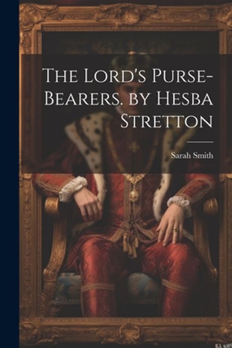 The Lord's Purse-Bearers. by Hesba Stretton | Smith, Sarah - 교보문고