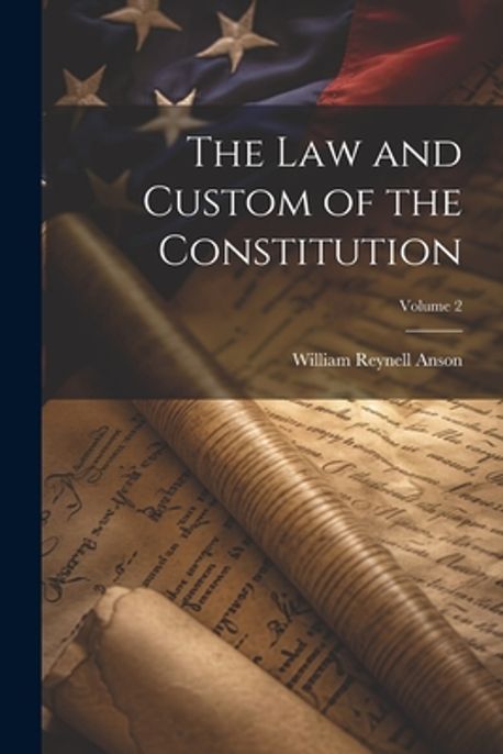 The law and Custom of the Constitution; Volume 2 | Anson, William ...