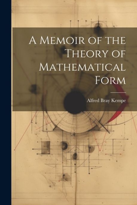 A Memoir of the Theory of Mathematical Form | Kempe, Alfred Bray - 교보문고