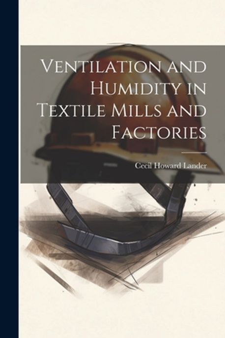 Ventilation and Humidity in Textile Mills and Factories | Lander, Cecil ...