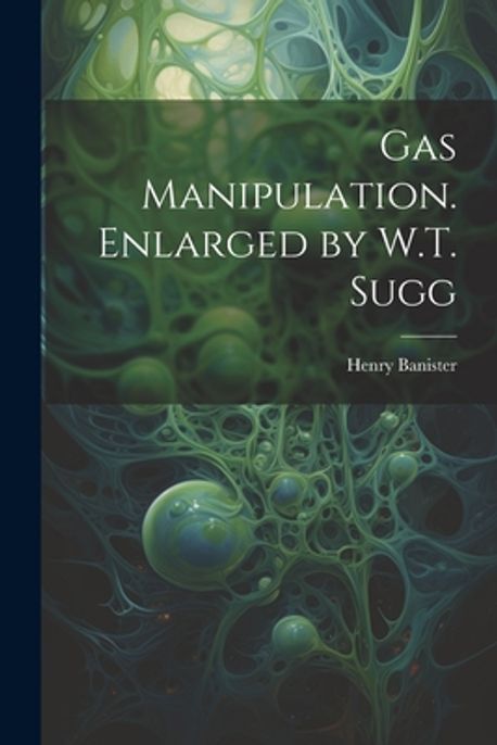 Gas Manipulation. Enlarged by W.T. Sugg | Banister, Henry - 교보문고