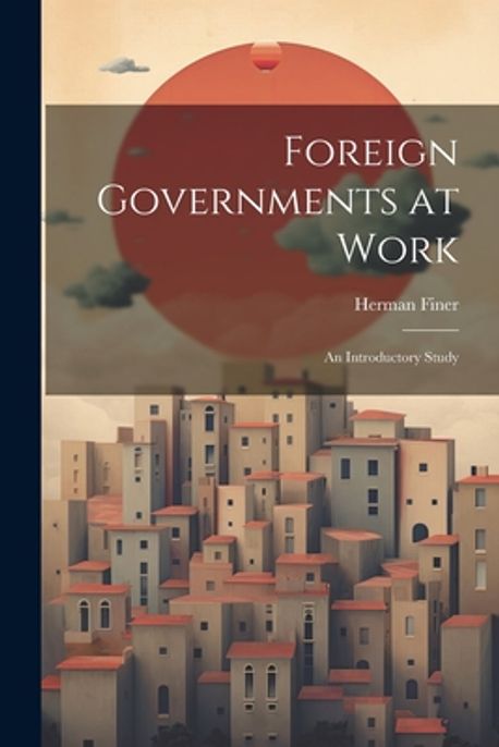 Foreign Governments at Work | Finer, Herman - 교보문고