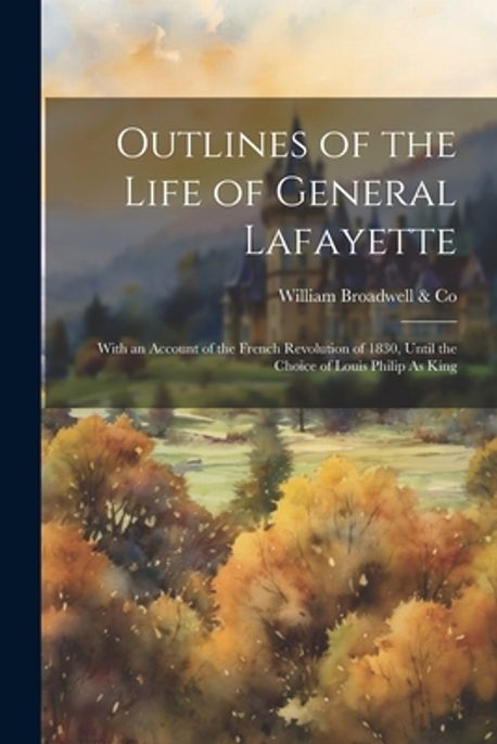 Outlines of the Life of General Lafayette | Broadwell &. Co, William - 교보문고
