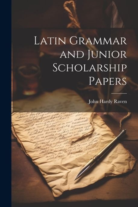 Latin Grammar and Junior Scholarship Papers | Raven, John Hardy - 교보문고