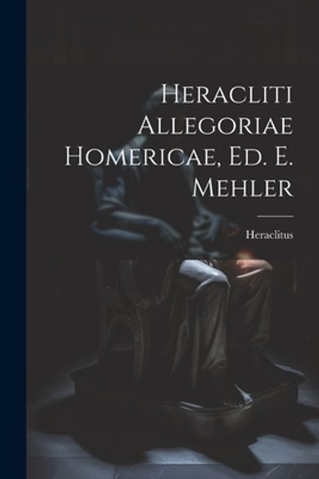 Heracliti Allegoriae Homericae, Ed. E. Mehler | Heraclitus - 교보문고