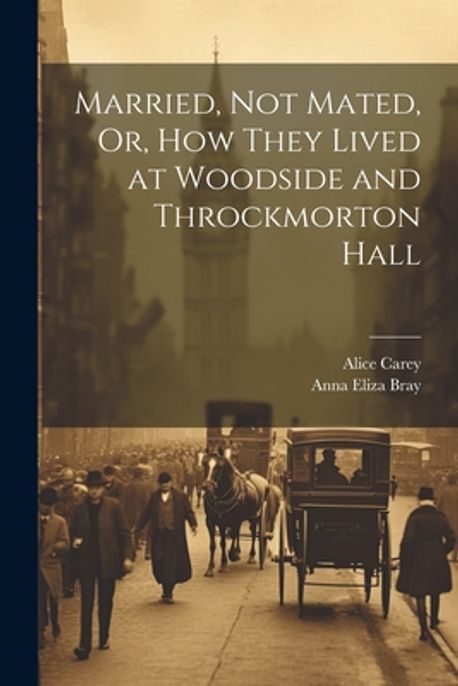 Married, Not Mated, Or, How They Lived at Woodside and Throckmorton ...