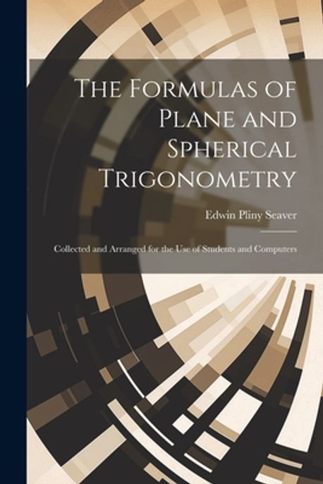 The Formulas of Plane and Spherical Trigonometry | Seaver, Edwin Pliny - 교보문고