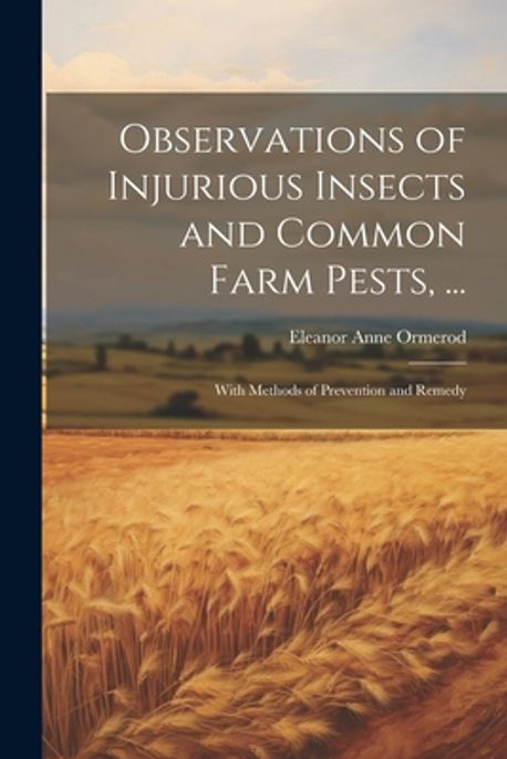Observations of Injurious Insects and Common Farm Pests, ... | Ormerod ...