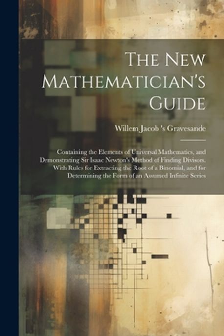 The New Mathematician's Guide | Gravesande, Willem Jacob 's - 교보문고