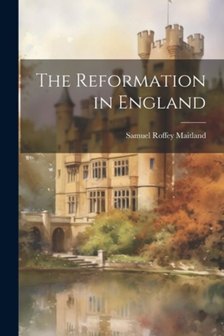 The Reformation in England | Maitland, Samuel Roffey - 교보문고