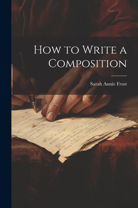 How to Write a Composition | Frost, Sarah Annie - 교보문고