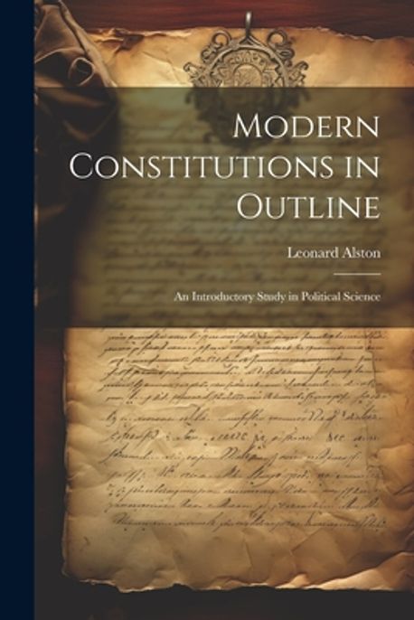 Modern Constitutions in Outline | Alston, Leonard - 교보문고