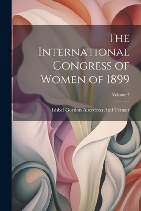 The International Congress of Women of 1899; Volume 7 | Aberdeen and ...
