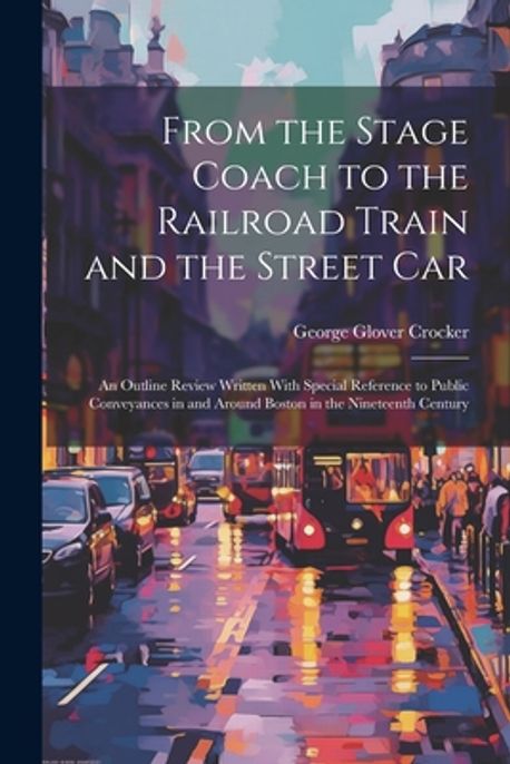 From the Stage Coach to the Railroad Train and the Street Car | Crocker ...