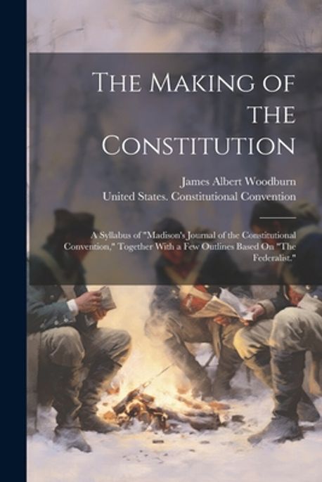 The Making of the Constitution | Woodburn, James Albert - 교보문고