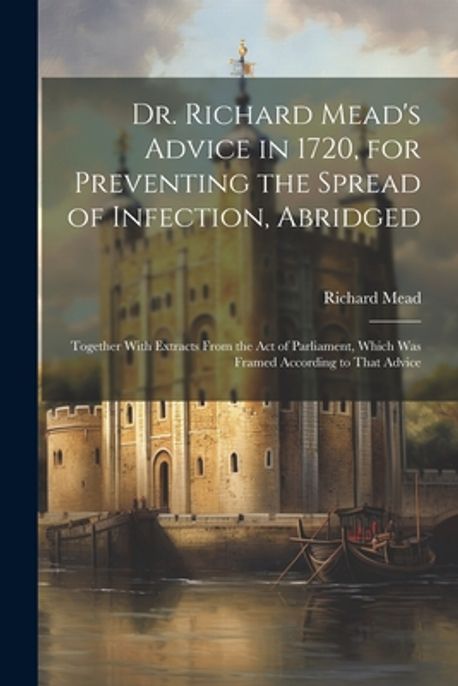Dr. Richard Mead's Advice in 1720, for Preventing the Spread of ...