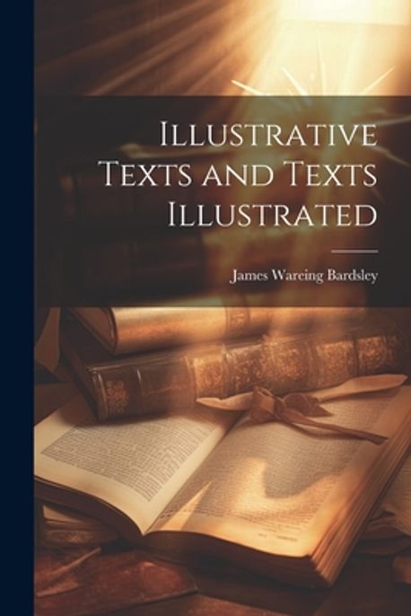 Illustrative Texts and Texts Illustrated | Bardsley, James Wareing - 교보문고