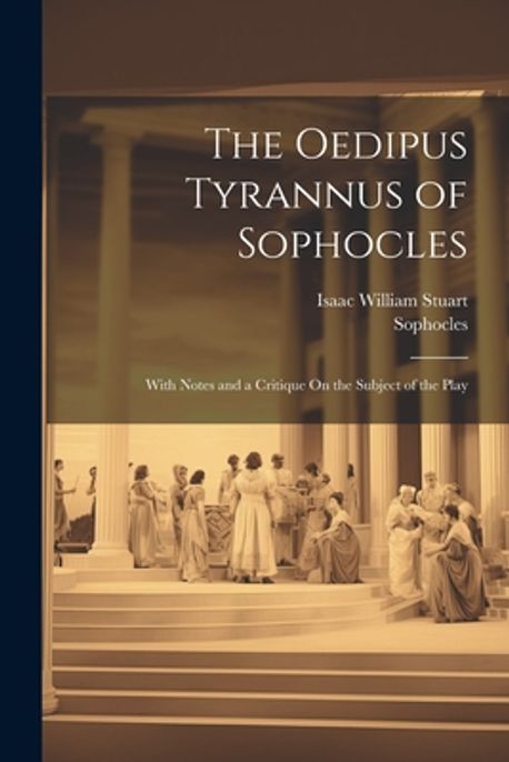 The Oedipus Tyrannus of Sophocles | Stuart, Isaac William - 교보문고