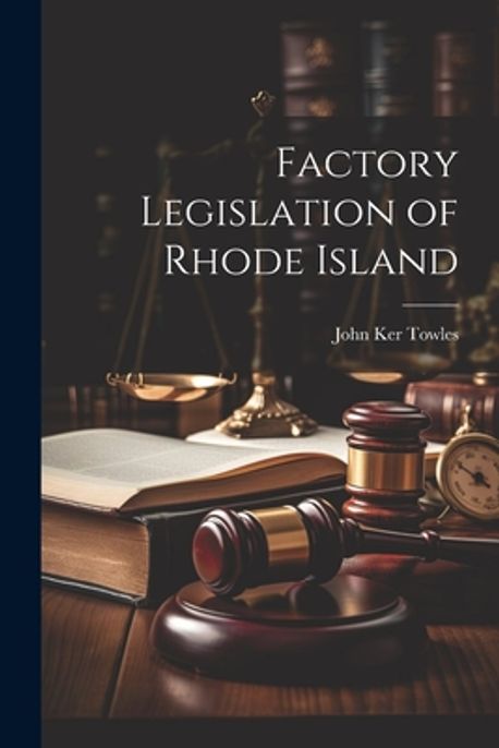Factory Legislation of Rhode Island | Towles, John Ker - 교보문고